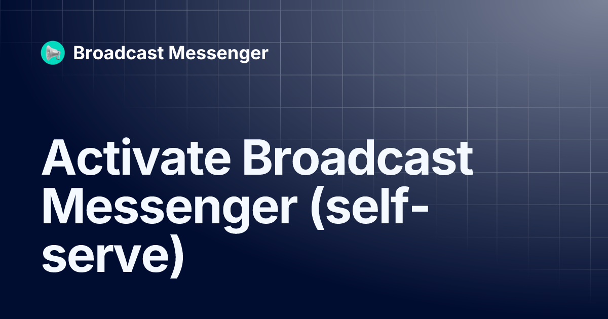 Activate Broadcast Messenger (self-serve) | Broadcast Messenger