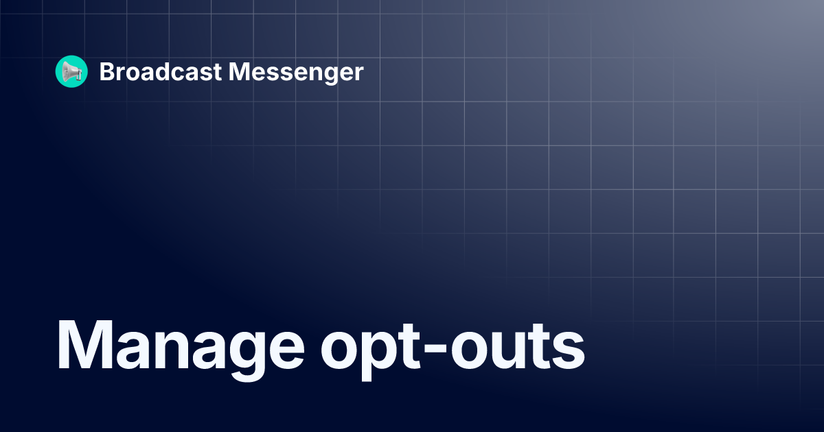 Manage opt-outs | Broadcast Messenger