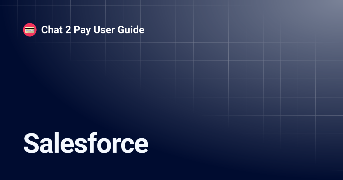 Salesforce | Chat 2 Pay User Guide Salesforce | Chat 2 Pay User Guide