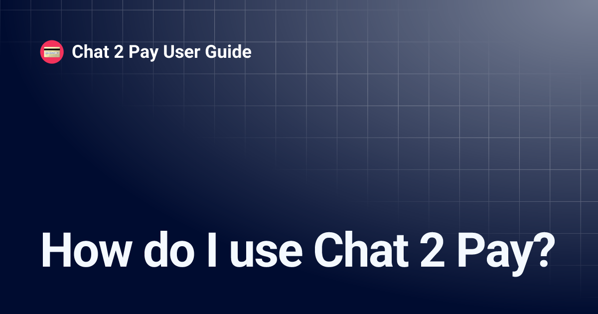How do I use Chat 2 Pay? | Chat 2 Pay User Guide
