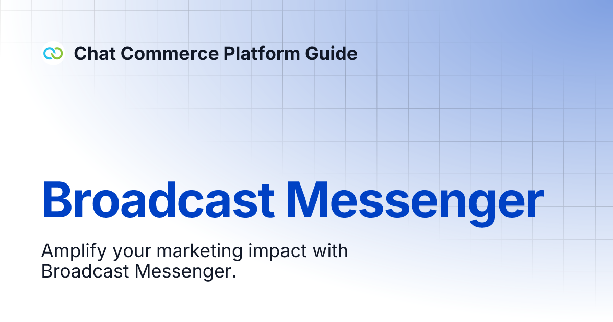 Broadcast Messenger | Chat Commerce Platform Guide