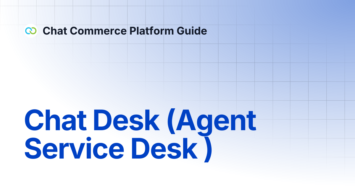 Chat Desk (Agent Service Desk ) | Chat Commerce Platform Guide