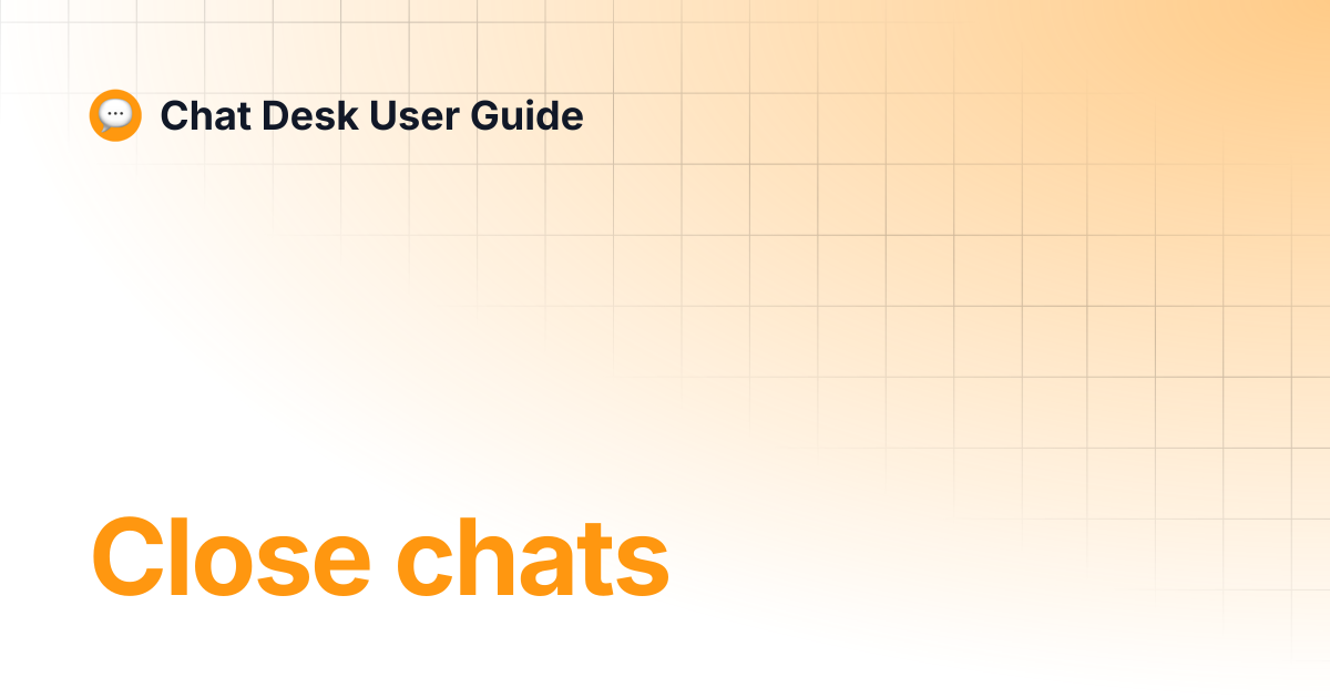 Close chats | Chat Desk User Guide