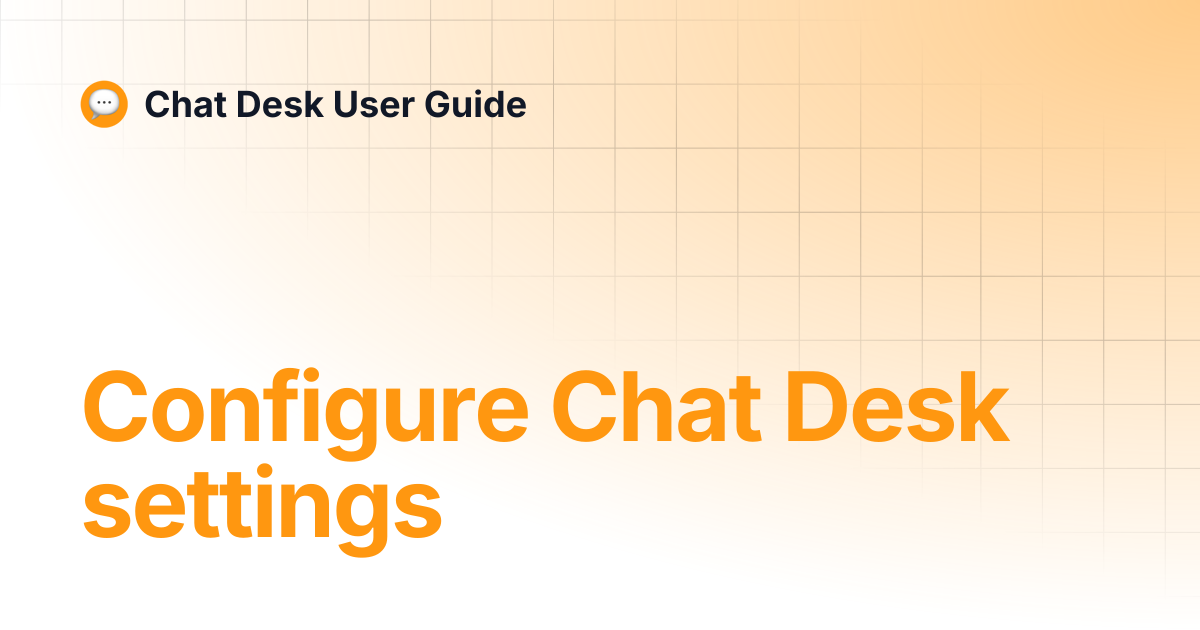 Configure Chat Desk settings | Chat Desk User Guide