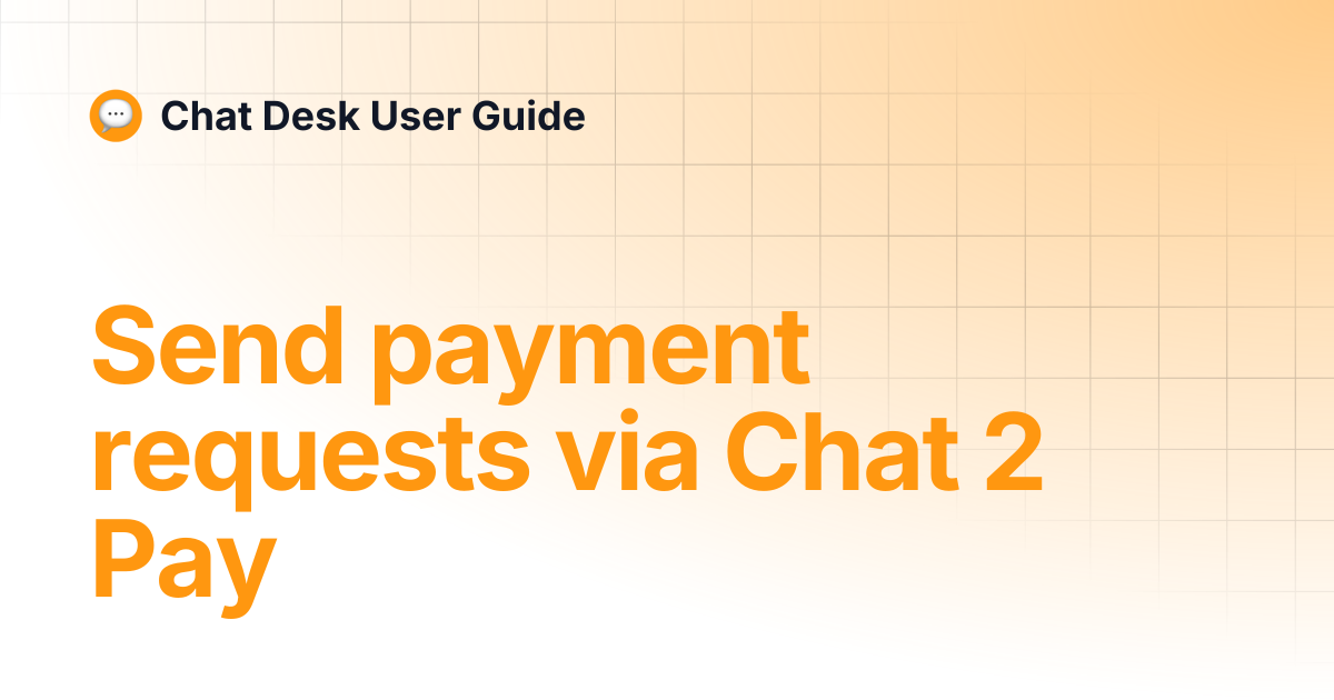 Send payment requests via Chat 2 Pay | Chat Desk User Guide