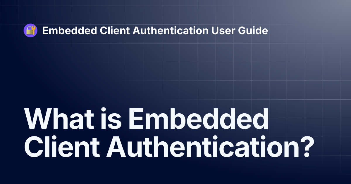 What is Embedded Client Authentication? | Embedded Client Authentication User Guide