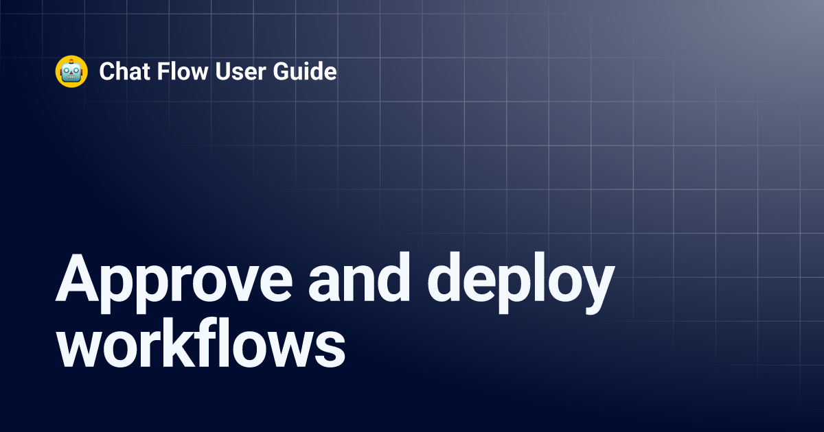 Approve and deploy workflows | Chat Flow User Guide