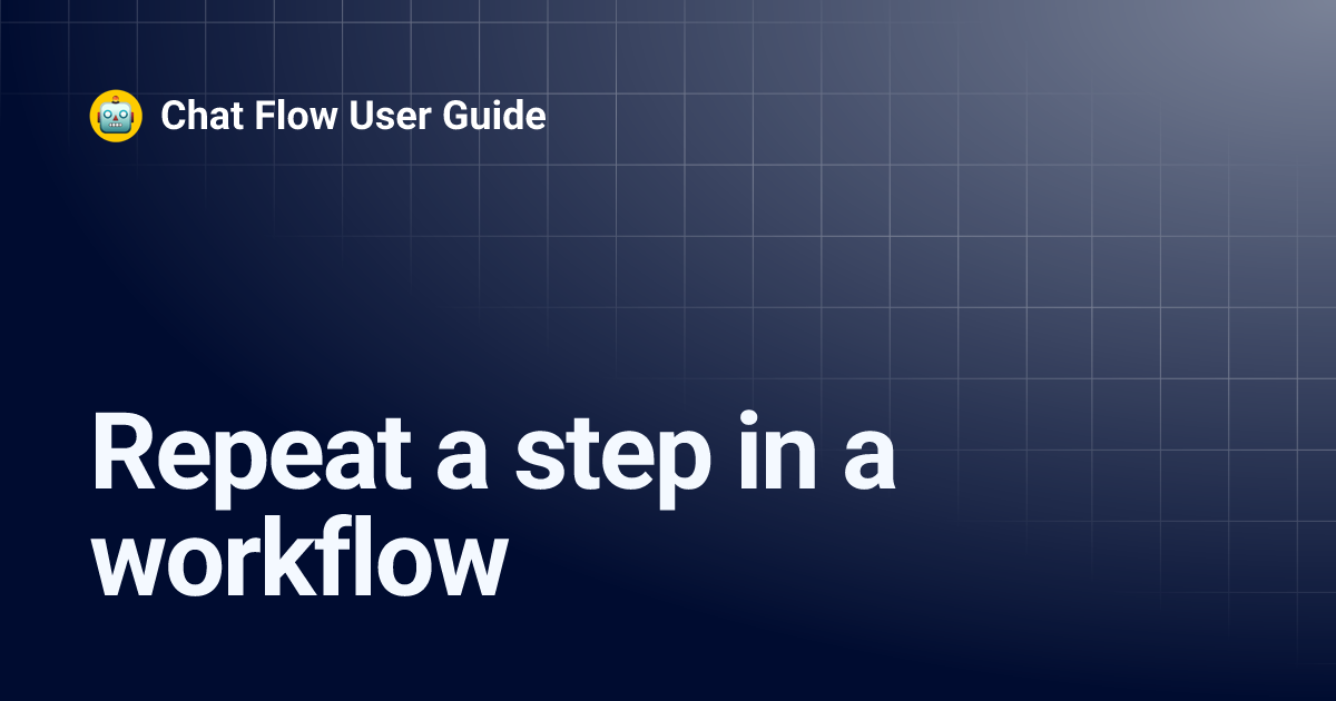 Repeat a step in a workflow | Chat Flow User Guide