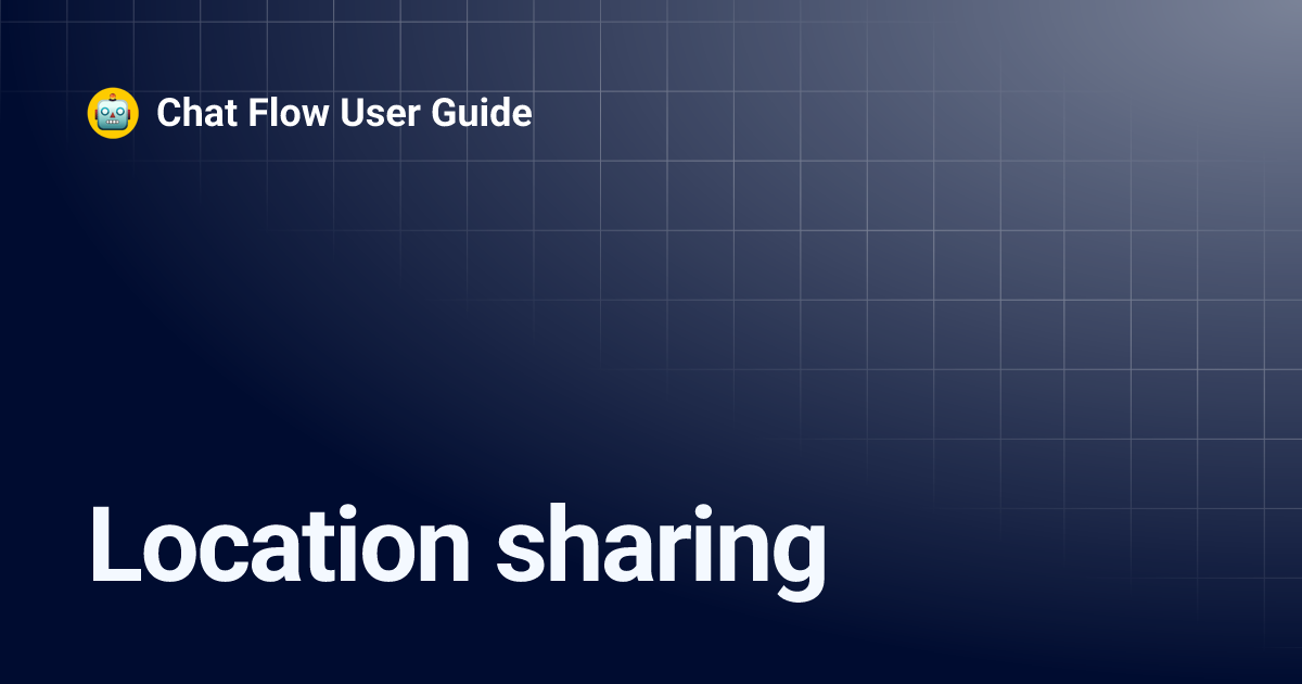 Location sharing | Chat Flow User Guide