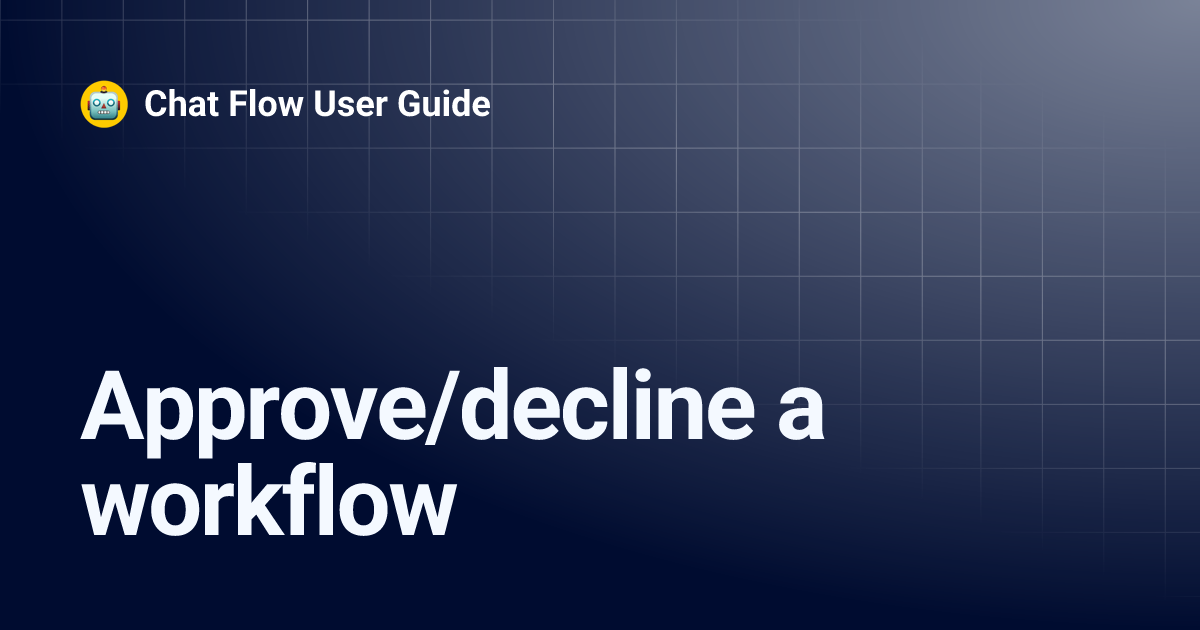 Approve/decline a workflow | Chat Flow User Guide