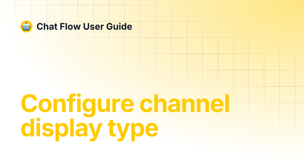 Configure channel display type | Chat Flow User Guide