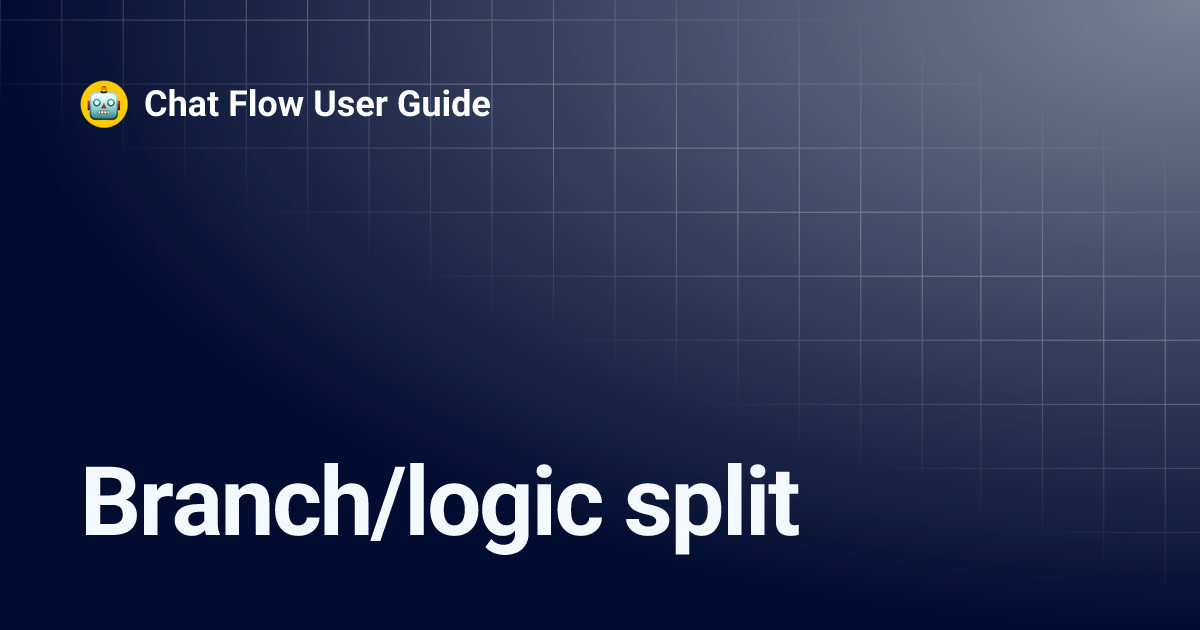 Branch/logic split | Chat Flow User Guide